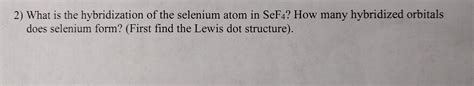 Solved 2 What Is The Hybridization Of The Selenium Atom In