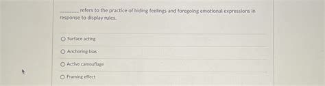 Solved Refers To The Practice Of Hiding Feelings And