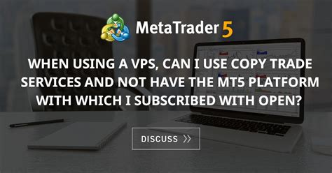 When Using A Vps Can I Use Copy Trade Services And Not Have The Mt5