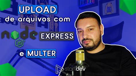 Como Fazer Upload De Arquivos Com Node Express E Multer Startdev
