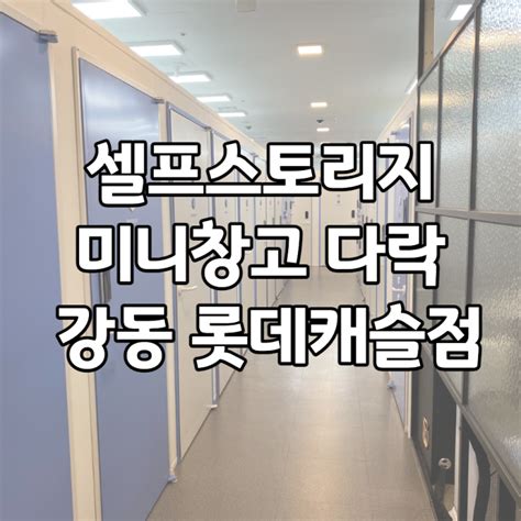 강동구 근처 짐 보관할 수 있는 곳 셀프스토리지 미니창고다락 강동캐슬점 개인창고 공간대여 추천 네이버 블로그