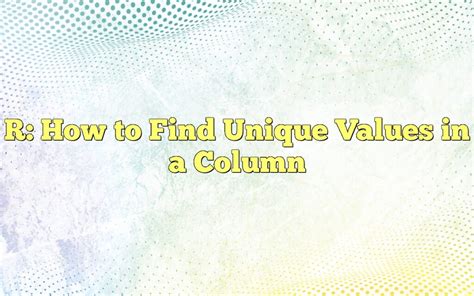 R How To Find Unique Values In A Column