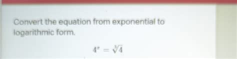 Solved Convert The Equation From Exponential To Logarithmic Chegg Com