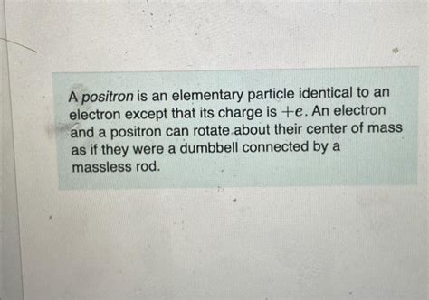 Solved A Positron Is An Elementary Particle Identical To An