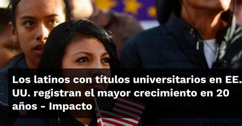 Los Latinos Con Títulos Universitarios En Ee Uu Registran El Mayor