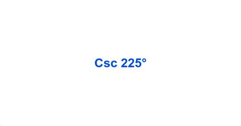 Csc 225 Csc225 Value What Is The Csc Of 225 Degrees