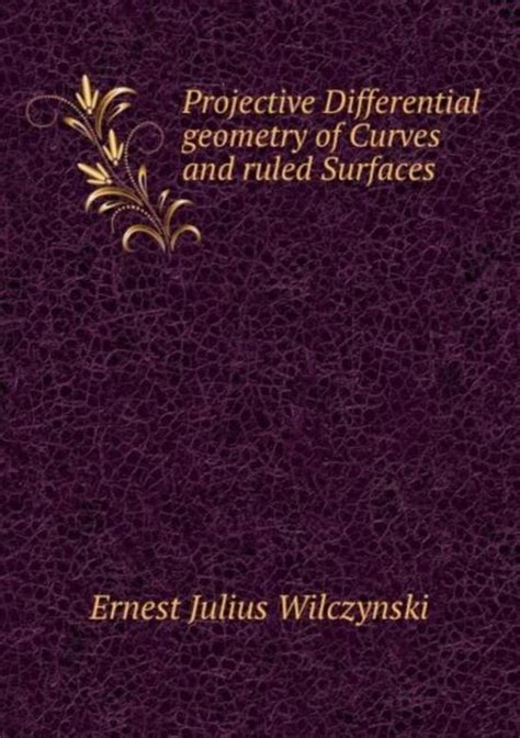 Projective Differential Geometry Of Curves And Ruled Surfaces Julius Wilczynski