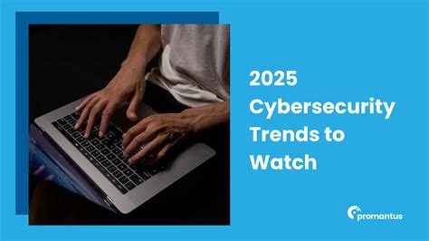 2025 Cybersecurity Trends To Watch