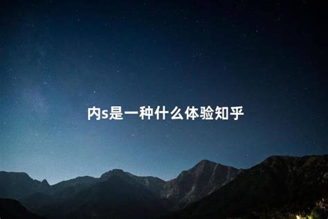 内s是一种什么体验知乎，内s和外s的区别 新农科技