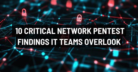 10 Critical Network Pentest Findings It Teams Overlook