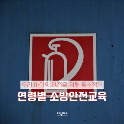 어린이뉴스 육아백서👼🏻 🔥 내 아이의 안전을 위한 연령별 소방안전교육 ⠀ 👩🏻‍🚒 연령별 소방