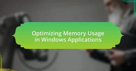 Optimizing Memory Usage In Windows Applications • X