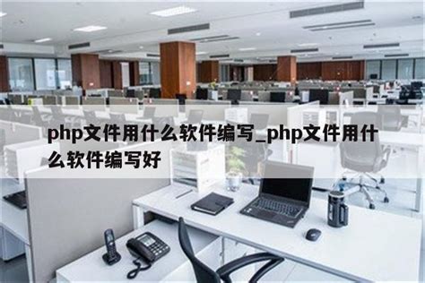 Php文件用什么软件编写php文件用什么软件编写好 陕西卓智工作室