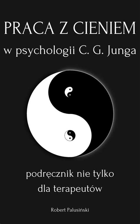 Praca Z Cieniem W Psychologii C G Junga Robert Palusiński
