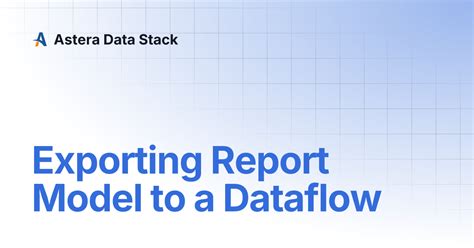 Exporting Report Model To A Dataflow Astera Data Stack