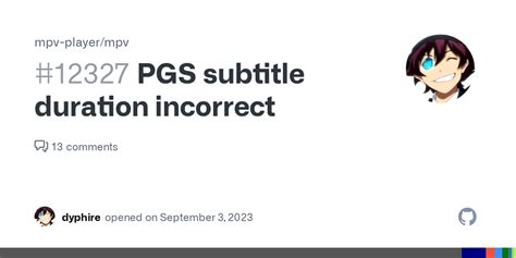 pgs subtitle duration incorrect · issue 12327 · mpv player mpv · github