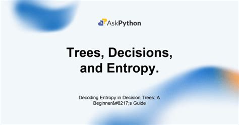 Decoding Entropy In Decision Trees A Beginners Guide Askpython
