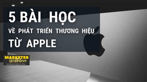 CASE STUDY 5 BÀI HỌC TỪ CHIẾN LƯỢC PHÁT TRIỂN THƯƠNG HIỆU CỦA APPLE