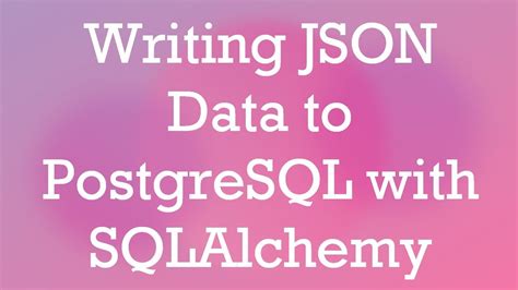 Writing Json Data To Postgresql With Sqlalchemy Youtube