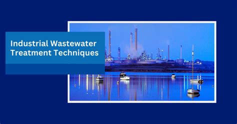 Industrial Wastewater Treatment Techniques Clean Water Technology