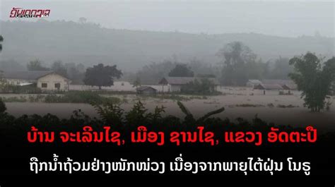 ບ້ານ ຈະເລີນໄຊ ເມືອງ ຊານໄຊ ແຂວງ ອັດຕະປື ຖືກນໍ້າຖ້ວມຢ່າງໜັກໜ່ວງ ເນື່ອງຈາກພາຍຸ ໄຕ້ຝຸ່ນ ໂນຣູ