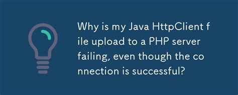 為什麼我的 Java Client 檔案上傳到 Php 伺服器失敗,即使連線成功? Java教程 Php中文網 為什麼我的 Java Client 檔案上傳到 Php 伺服器失敗,即使連線成功? Java教程 Php中文網