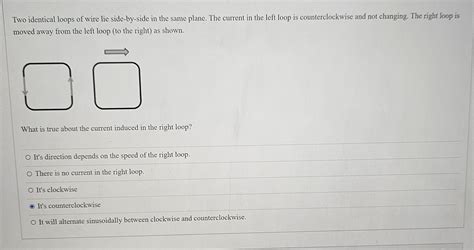 Solved Two Identical Loops Of Wire Lie Side By Side In The