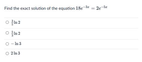 Solved Find The Exact Solution Of The Equation 18e−3x 2e−5x