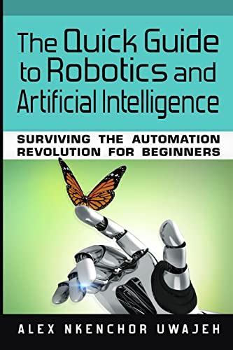 The Quick Guide To Robotics And Artificial Intelligence Surviving The Automation Revolution For