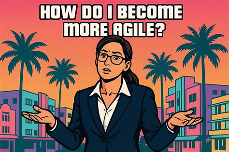 How Do I Become More Agile