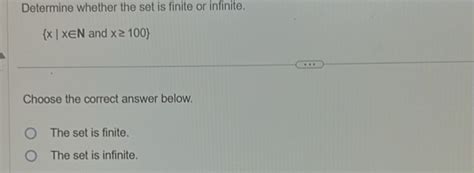 Solved Determine Whether The Set Is Finite Or Infinite X X∈ N And X≥ 100 Choose The Correct