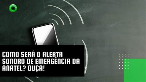 Como Será O Alerta Sonoro De Emergência Da Anatel Ouça Youtube