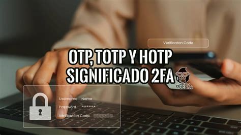 Otp Totp Y Hotp Significado Y Ventajas De 2fa Esgeeks