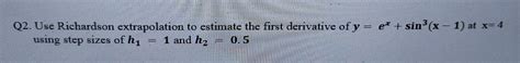 Solved Q2 Use Richardson Extrapolation To Estimate The