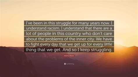 Maxine Waters Quote Ive Been In This Struggle For Many Years Now I Understand Racism I