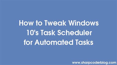 how to tweak windows 10 s task scheduler for automated tasks sharp coder blog