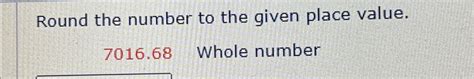 solved round the number to the given place value 7016 68