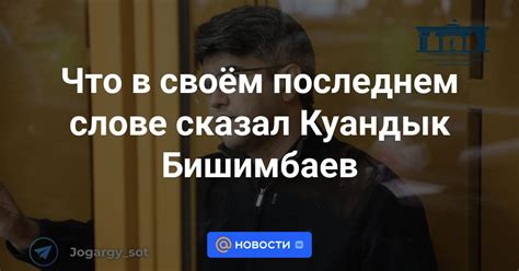 Что в своём последнем слове сказал Куандык Бишимбаев Новости