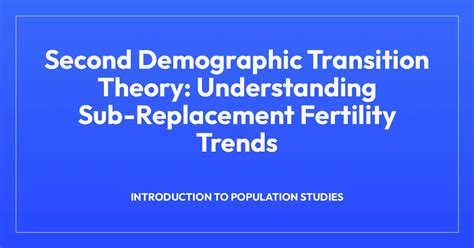Second Demographic Transition Theory Understanding Sub Replacement Fertility Trends Sociohealth