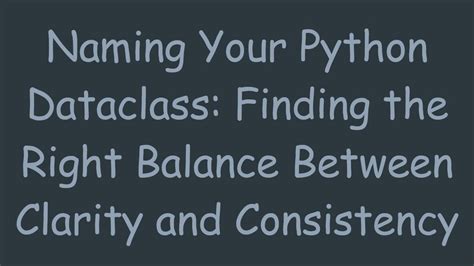 Naming Your Python Dataclass Finding The Right Balance Between Clarity And Consistency Youtube