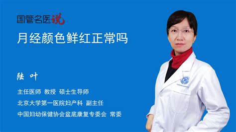 月经颜色鲜红正常吗 月经颜色鲜红是正常现象吗 月经颜色鲜红正不正常 北京大学第一医院 妇产科 主任医师 陆叶 视频科普 中国医药信息查询平台