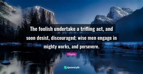 The Foolish Undertake A Trifling Act And Soon Desist Discouraged Wi
