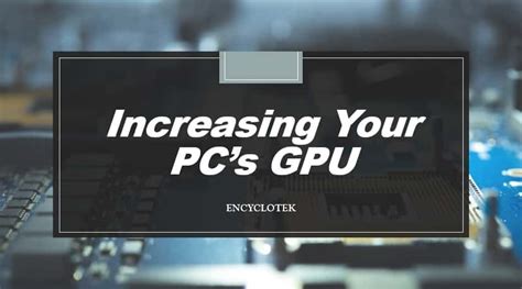Increase PC GPU Output ENCYCLOTEK