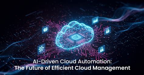 Ai Driven Cloud Automation The Future Of Efficient Cloud Management