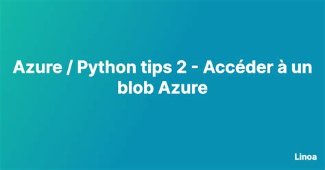 Azure Python Tips 2 Accéder à Un Blob Azure Linoa