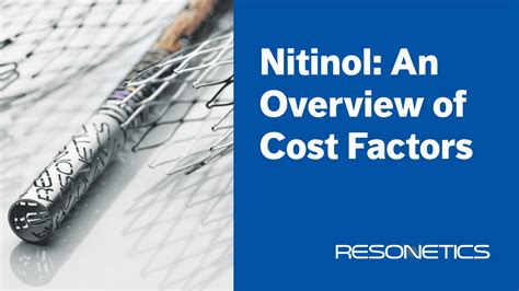 Nitinol An Overview Of Cost Factors Resonetics