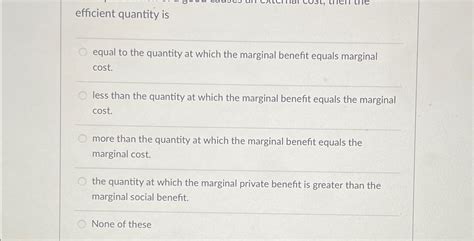 Solved Efficient Quantity Isequal To The Quantity At Which Chegg Com