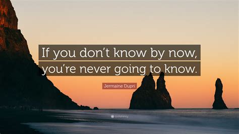 Jermaine Dupri Quote If You Dont Know By Now Youre Never Going To