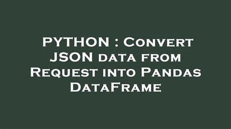 Python Convert Json Data From Request Into Pandas Dataframe Youtube