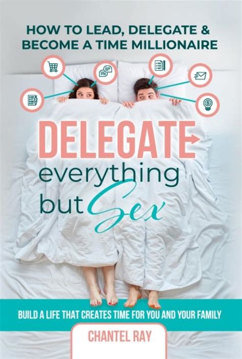 Delegate Everything But Sex How To Lead Delegate And Become A Time Millionaire